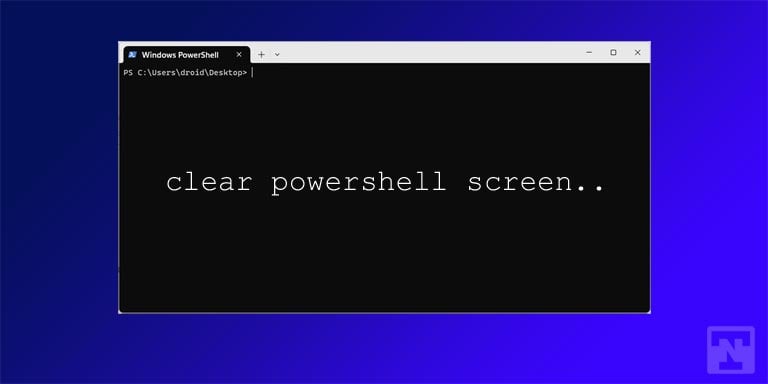 如何清除 PowerShell 和 CMD 屏幕和命令历史记录 - Wwtyrd.com