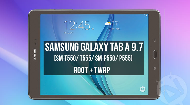 安装 TWRP 并 Root Galaxy Tab A 9.7 [SM-T550/ T555/ SM-P550/ P555 ] - Wwtyrd.com