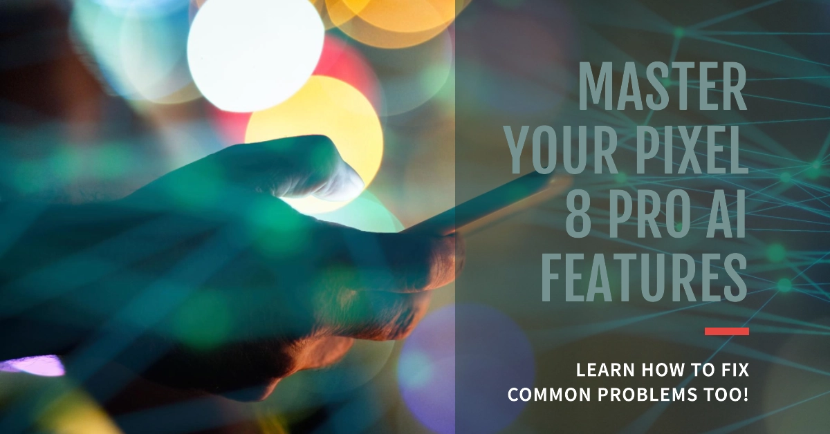 Google Pixel 8 Pro AI 功能：您需要了解的一切，以及如何解决常见问题