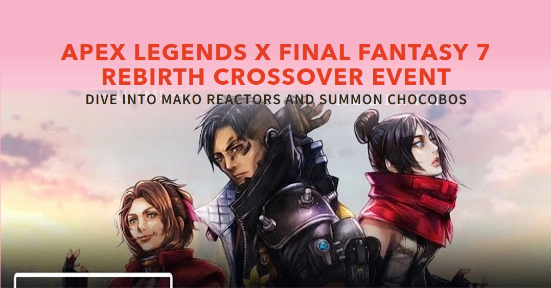 《Apex 英雄 X 最终幻想 7 重生》联动活动：潜入 Mako 反应堆并召唤陆行鸟 - Wwtyrd.com