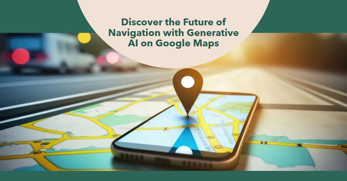 生成式人工智能登陆谷歌地图：以下是我们的期待